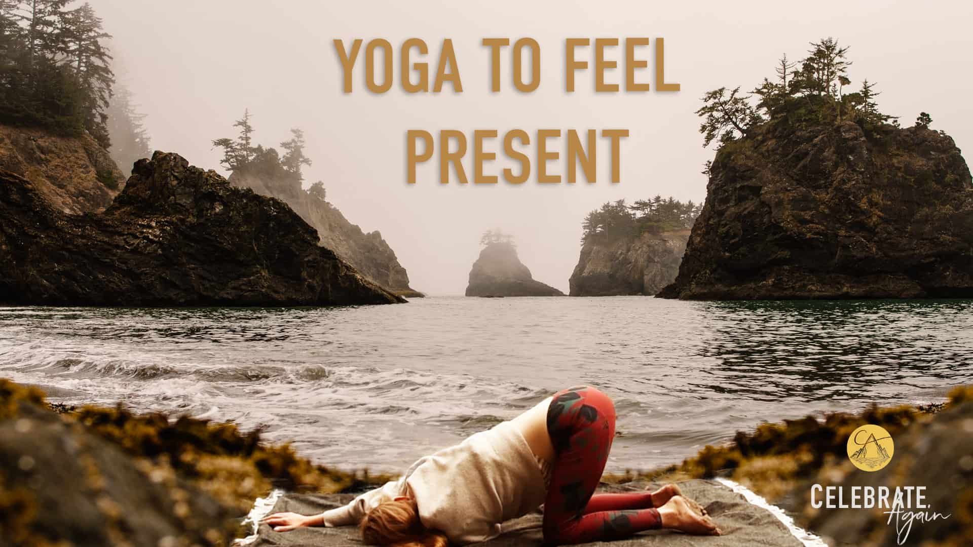 Yoga To Feel Present When You Feel Disconnect - Celebrate Again Yoga